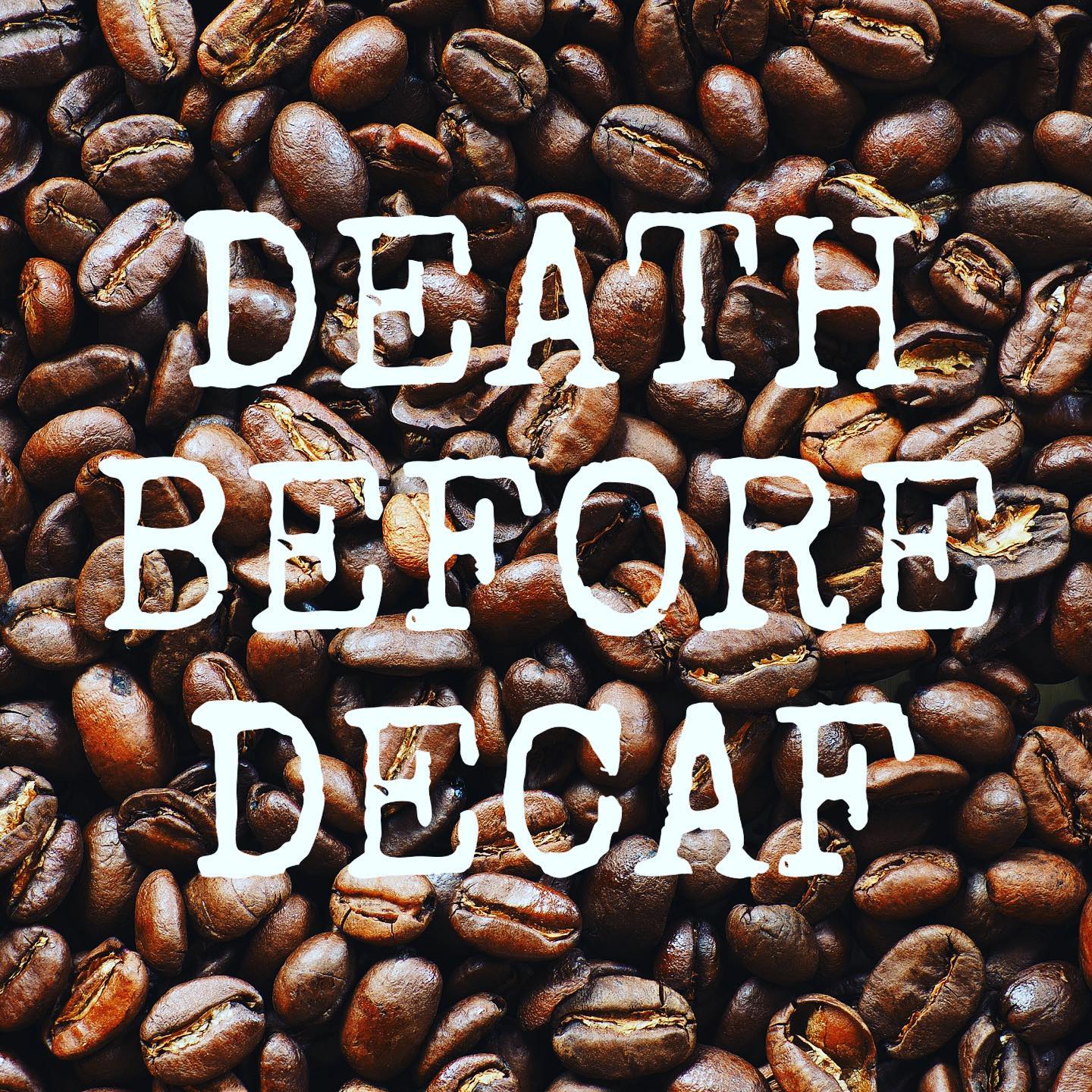 DEATH BEFORE DECAF